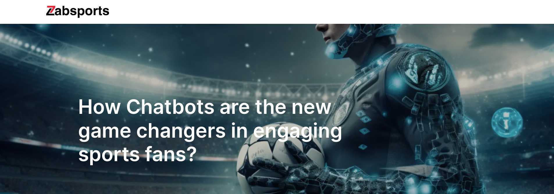 How Chatbots are the new game changers in engaging sports fans? - Zabsports